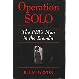 Operation Solo: The FBI's Man in the Kremlin: Barron, John ...