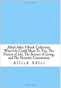 Alfred Adler 4 Book Collection: What Life Could Mean To You, The ...