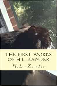 The First Works of H.L. Zander: Zander, H.L.: 9781544219004: Amazon.com ...