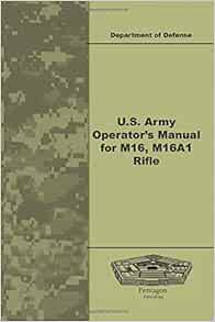 U.S. Army Operator's Manual for M16, M16A1 Rifle: Defense, Department ...