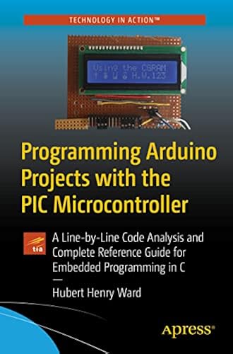 Programming Arduino Projects with the PIC Microcontroller: A Line-by-Line Code Analysis and ...