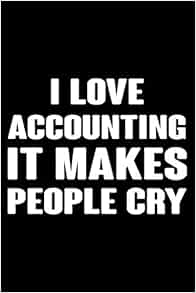 I Love Accounting It Makes People Cry: 6x9 Notebook, Ruled, Funny ...