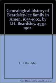 genealogical History of Beardsley-lee Family in America, 1635-1902.: J ...