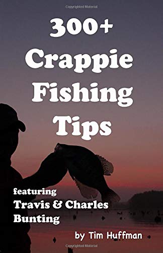 300+ Crappie Fishing Tips: Featuring Travis & Charles Bunting: Huffman ...