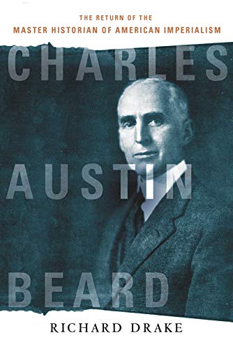 Charles Austin Beard: The Return of the Master Historian of American ...