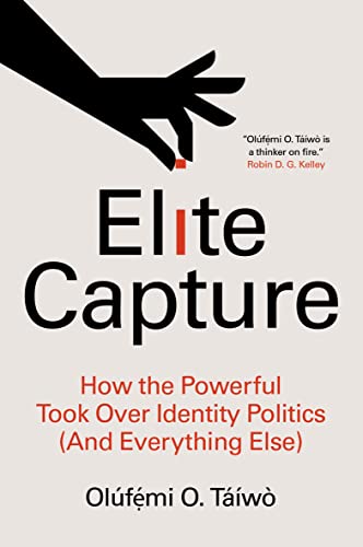 Elite Capture: How the Powerful Took Over Identity Politics (And ...