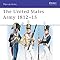 The United States Army : 1812-1815 (Men-At-Arms Series, 345): Kochan ...