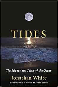 Tides: The Science and Spirit of the Ocean: Jonathan White, Peter ...