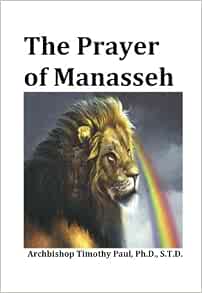The Prayer of Manasseh: Archbishop Timothy Paul, Ph,D., S.T.D ...