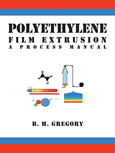 Polyethylene Film Extrusion: A Process Manual: Gregory, B. H ...