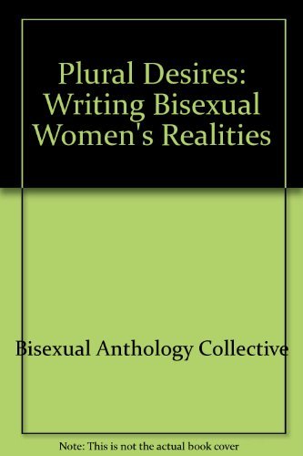 Plural Desires: Writing Bisexual Women's Realities: Bisexual Anthology ...