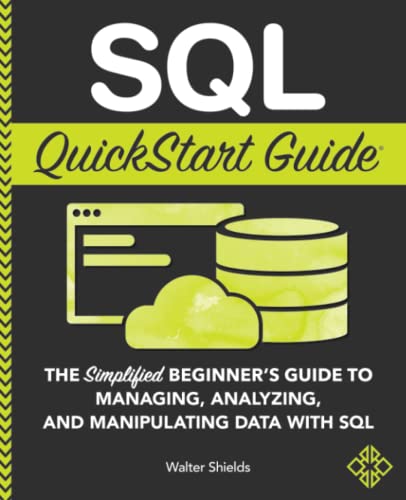 SQL QuickStart Guide: The Simplified Beginner's Guide to Managing ...