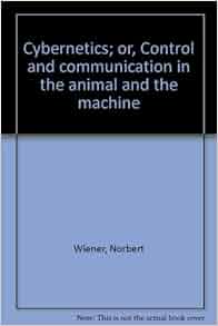Cybernetics; or, Control and communication in the animal and the ...