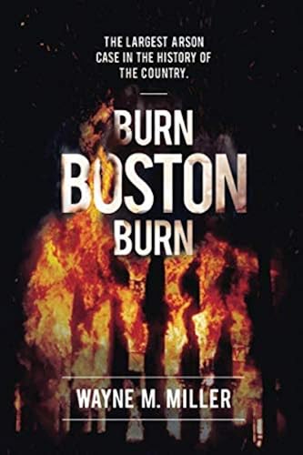 Burn Boston Burn: The Story of the Largest Arson Case in the History of ...