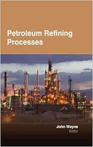 Petroleum Refining Processes: John Wayne: 9781781541265: Amazon.com: Books