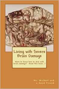 Living with Severe Brain Damage: Want to learn how to deal with brain ...