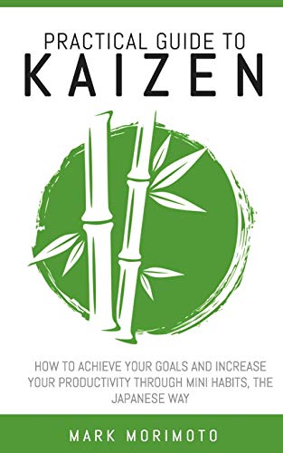Practical Guide to Kaizen: How to Acheive Your Goals and Increase Your ...