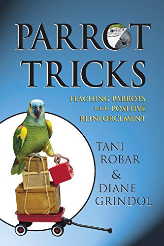 Parrot Tricks: Teaching Parrots with Positive Reinforcement: Robar ...