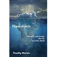 Hyperobjects: Philosophy and Ecology after the End of the World ...