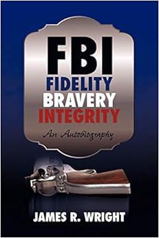 FBI Fidelity, Bravery, Integrity: An Autobiography: Amazon.co.uk: Wright, James R ...
