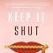 Keep It Shut: What to Say, How to Say It, and When to Say Nothing at ...