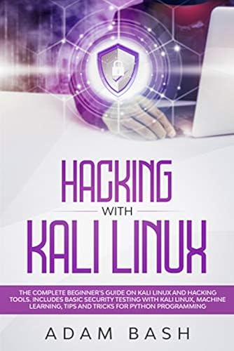 Hacking With Kali Linux: The Complete Beginner’s Guide on Kali Linux and Hacking Tools. Includes ...