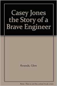 Casey Jones the Story of a Brave Engineer: Glen Rounds: 9780516088068 ...