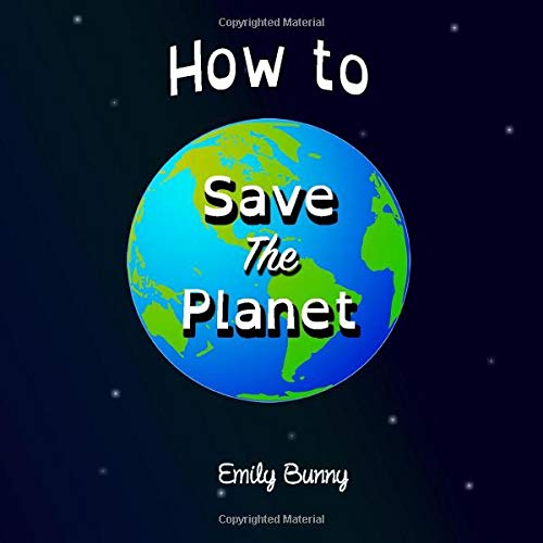 How to Save the Planet: The Easy Eco Friendly Zero-Waste Idea Book for ...