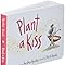 Plant a Kiss Board Book: Rosenthal, Amy Krouse, Reynolds, Peter H ...