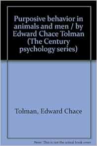 Purposive behavior in animals and men / by Edward Chace Tolman (The ...