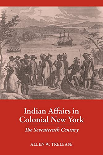 Indian Affairs in Colonial New York: The Seventeenth Century: Trelease ...