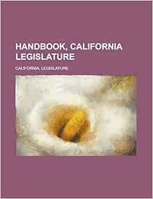 Handbook, California Legislature: Legislature, California ...