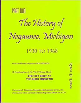 The History of Negaunee, Michigan, Part Two, 1930-1968: Robert D ...