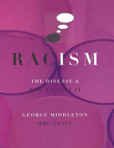 Racism: The Disease & how to Cure it: Middleton MHC, George ...