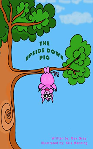 Upside Down Pig: Bev Gray, Kris Manning: 9781533241238: Amazon.com: Books