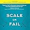 Scale or Fail: How to Build Your Dream Team, Explode Your Growth, and ...