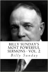 Billy Sunday's Most Powerful Sermons: Sunday, Billy: 9781985065796 ...