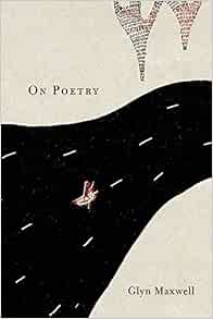Amazon.com: On Poetry: 9780674970823: Maxwell, Glyn: Books