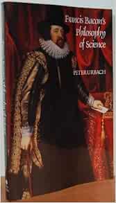 Francis Bacon's Philosophy of Science: An Account and a Reappraisal ...
