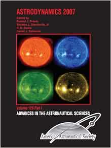 Astrodynamics 2007 (Advances in the Astronautical Sciences Volume 129 ...