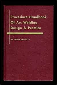 Procedure Handbook of Arc Welding Design & Practice: The Lincoln ...