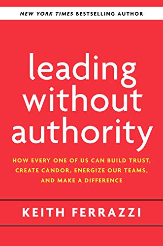 Leading Without Authority: How Every One of Us Can Build Trust, Create ...