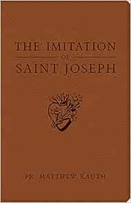 The Imitation of Saint Joseph: Kauth, Fr. Matthew: 9781505121445 ...