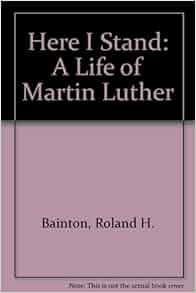 Here I Stand: A Life of Martin Luther: Roland H. Bainton: 9780451601278 ...