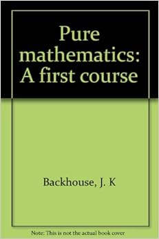 Pure mathematics: A first course: Backhouse, J. K: Amazon.com: Books
