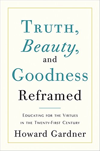 Truth, Beauty, and Goodness Reframed: Educating for the Virtues in the ...