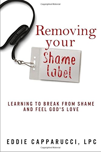 Removing Your Shame Label: Learning To Break From Shame and Feel God's ...