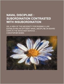 Naval Discipline; Subordination Contrasted With Insubordination. Or, a ...