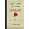 The Secret Doctrine, Vol. 1 of 2: The Synthesis of Science, Religion, and Philosophy (Forgotten ...