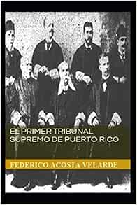 EL PRIMER TRIBUNAL SUPREMO de PUERTO RICO (Spanish Edition): Velarde ...